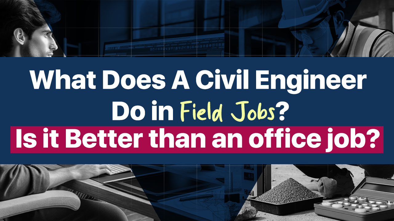 What does Civil Engineer do in field jobs? Better than office job?